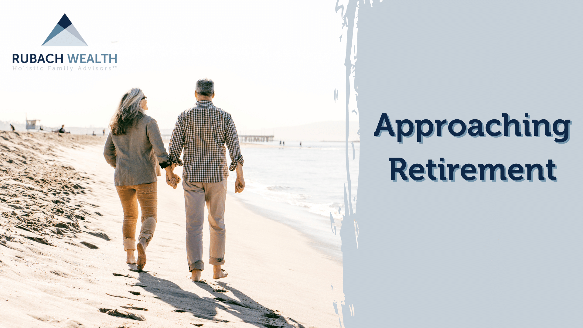 Approaching Retirement | Rubach Wealth | Holistic Family Advisors™